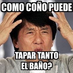 Meme Jackie Chan - como coÃ±o puede tapar tanto el baÃ±o? - 424888