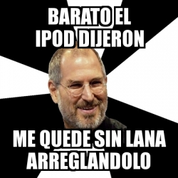 Meme Steve Jobs - barato el ipod dijeron me quede sin lana arreglandolo ...