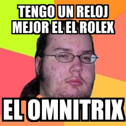 Meme Friki - Tengo un reloj mejor el el rolex el omnitrix - 427383
