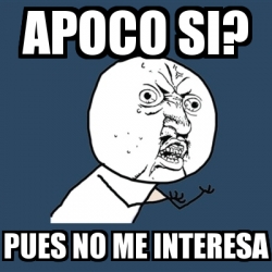 Meme Y U No - apoco si? pues no me interesa - 428727