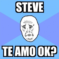 Meme Okay Guy - Steve te amo ok? - 430612