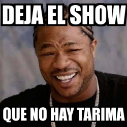 Meme Yo Dawg - Deja el show que no hay tarima - 431003