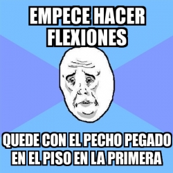 Meme Okay Guy - empece hacer flexiones quede con el pecho pegado en el ...