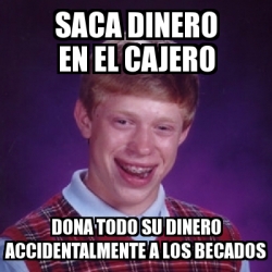 Meme Bad Luck Brian - saca dinero en el cajero dona todo su dinero ...