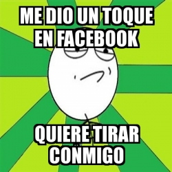 Meme Challenge Accepted - me dio un toque en facebook quiere tirar ...