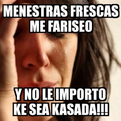 Meme Problems - menestras frescas me fariseo y no le importo ke sea ...