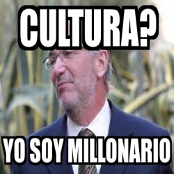 Meme Personalizado - cultura? yo soy millonario - 449890