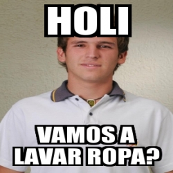 Meme Personalizado - holi vamos a lavar ropa? - 455076