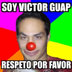 Meme Personalizado - soy victor guap respeto por favor - 462698