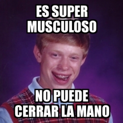 Meme Bad Luck Brian - es super musculoso no puede cerrar la mano - 467434