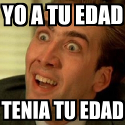 Meme No me digas - yo a tu edad tenia tu edad - 472981
