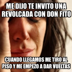 Meme Problems - me dijo te invito una revolcada con don fito cuando ...
