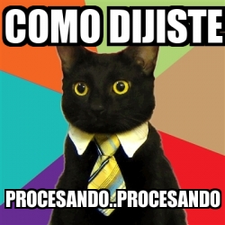 Meme Business Cat - como dijiste procesando..procesando - 473983