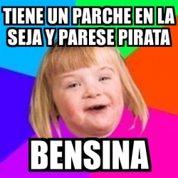 Meme Retard Girl - TIENE UN PARCHE EN LA SEJA Y PARESE PIRATA BENSINA ...