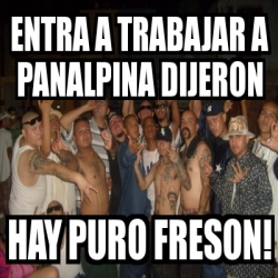 Meme Personalizado - entra a trabajar a panalpina dijeron hay puro ...