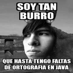Meme Personalizado - soy tan burro que hasta tengo faltas de ortografia ...