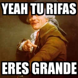 Meme Joseph Ducreux - yeah tu rifas eres grande - 485962