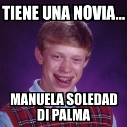 Meme Bad Luck Brian - Tiene una novia... manuela soledad di palma - 486350