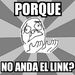 Meme Whyyy - porque no anda el link? - 487091