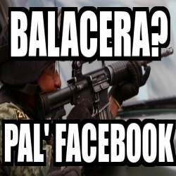 Meme Personalizado - balacera? pal' facebook - 488326