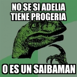 Meme Filosoraptor - no se si adelia tiene progeria o es un saibaman ...