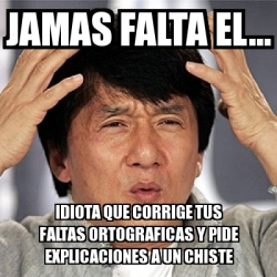 Meme Jackie Chan - JAMAS FALTA EL... IDIOTA QUE CORRIGE TUS FALTAS ...