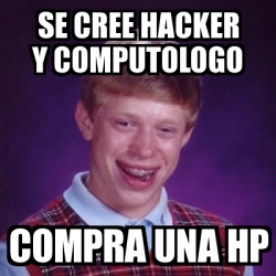 Meme Bad Luck Brian - se cree hacker y computologo compra una hp - 491227