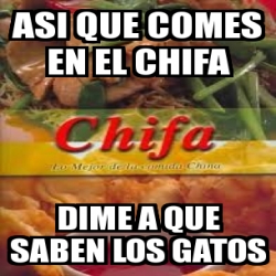 Meme Personalizado - asi que comes en el chifa dime a que saben los ...