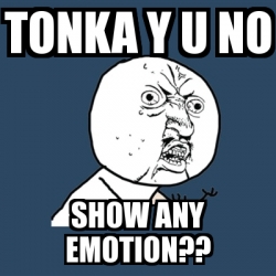 Meme Y U No - tonka y u no show any emotion?? - 499441