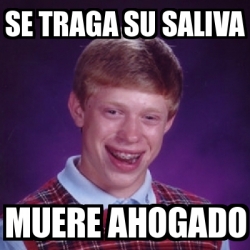 Meme Bad Luck Brian - SE TRAGA SU SALIVA MUERE AHOGADO - 52478