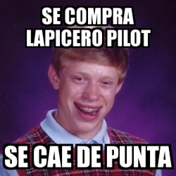 Meme Bad Luck Brian - se compra lapicero pilot se cae de punta - 53087