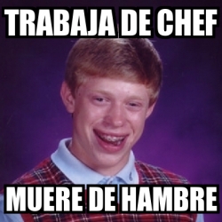 Meme Bad Luck Brian - trabaja de chef muere de hambre - 54208
