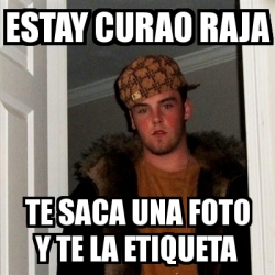 Meme Scumbag Steve - estay curao raja te saca una foto y te la etiqueta ...