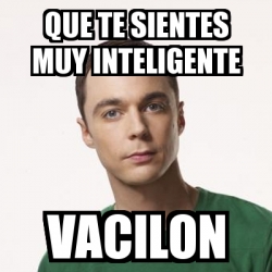 Meme Sheldon Cooper - que te sientes muy inteligente vacilon - 55128