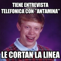 Meme Bad Luck Brian - TIENE ENTREVISTA TELEFONICA CON "ANTAMINA" le ...