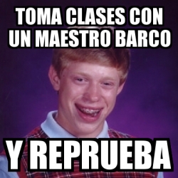 Meme Bad Luck Brian - toma clases con un maestro barco y reprueba - 57294