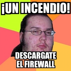 Meme Friki - Â¡un incendio! descargate el Firewall - 58081