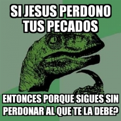 Meme Filosoraptor - SI JESUS PERDONO TUS PECADOS ENTONCES PORQUE SIGUES ...
