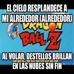 Meme Personalizado - el cielo resplandece a mi alrededor (alrededor) al ...
