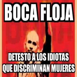 Meme Personalizado - boca floja detesto a los idiotas que discriminan ...
