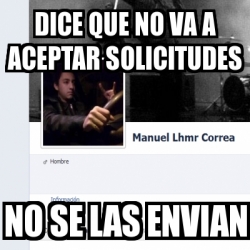 Meme Personalizado - dice que no va a aceptar solicitudes no se las ...