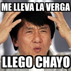 Meme Jackie Chan - me lleva la verga llego chayo - 511385