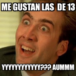 Meme No me digas - Me gustan las de 13 yyyyyyyyyyyy??? aummm - 514508