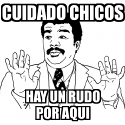 Meme Ay Si - Cuidado chicos Hay un rudo por aqui - 526325