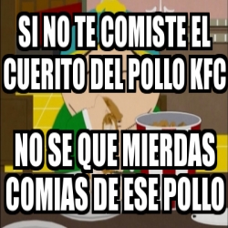 Meme Personalizado - si no te comiste el cuerito del pollo kFC NO SE ...
