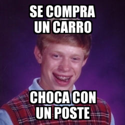 Meme Bad Luck Brian - se compra un carro choca con un poste - 538573