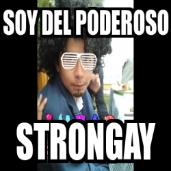Meme Personalizado - SOY DEL PODEROSO STRONGAY - 544371