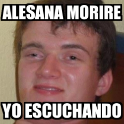 Meme Personalizado - Alesana morire yo escuchando - 544718