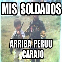 Meme Personalizado - mis soldados arriba peruu carajo - 551656