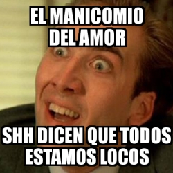Meme No me digas - el manicomio del amor shh dicen que todos estamos ...